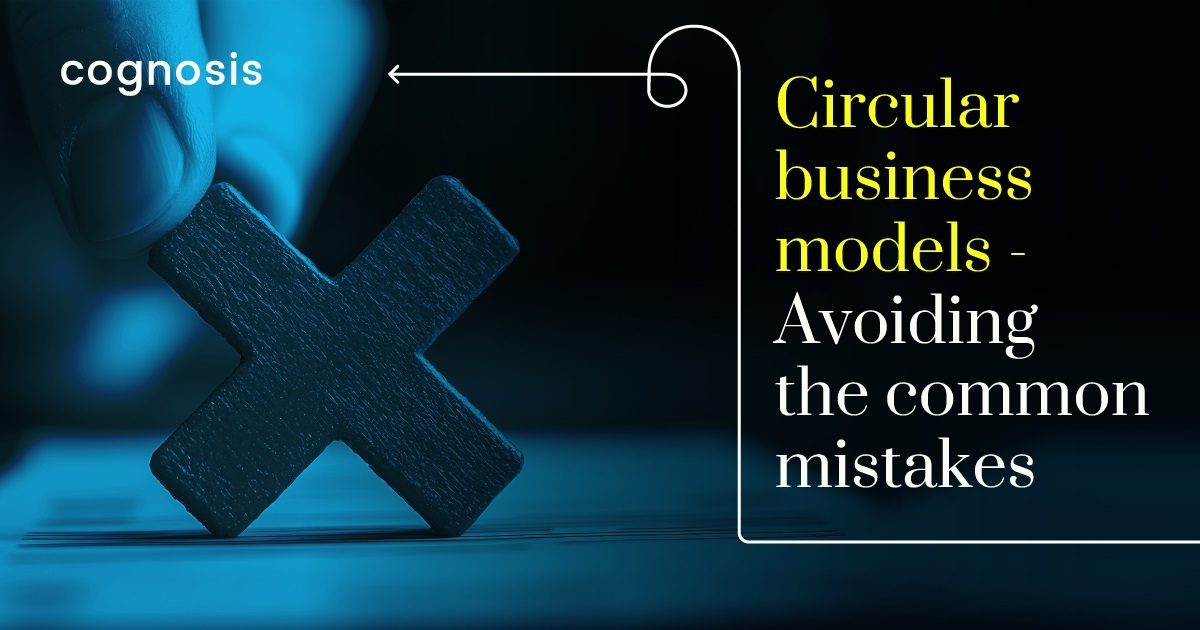 Circular business models - Avoid the common mistakes | Cognosis