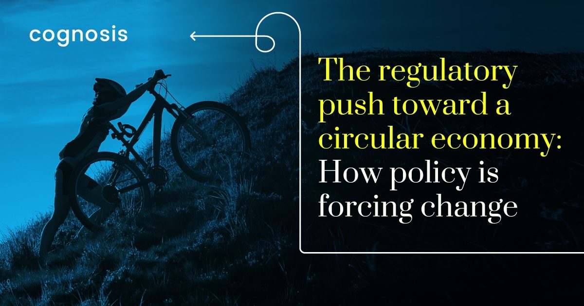 Circular Economy Push: How regulation & policy is forcing change